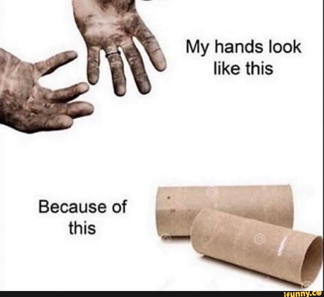 My hands look like this Because of this - iFunny