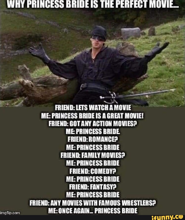 WHY PRINCESS BRIDE THE PERFECT MOVIE... FRIEND: LETS WATCH A MOVIE ME ...