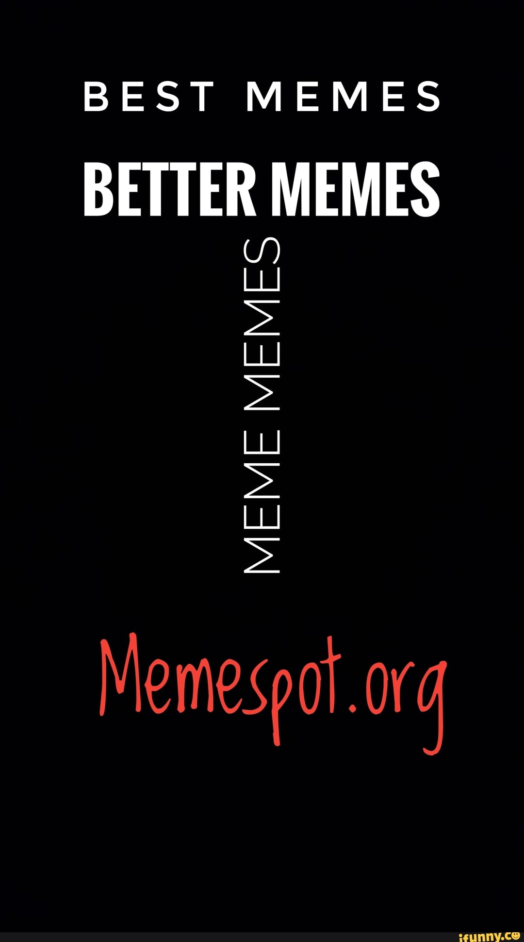 BEST MEMES BETTER MEMES - iFunny