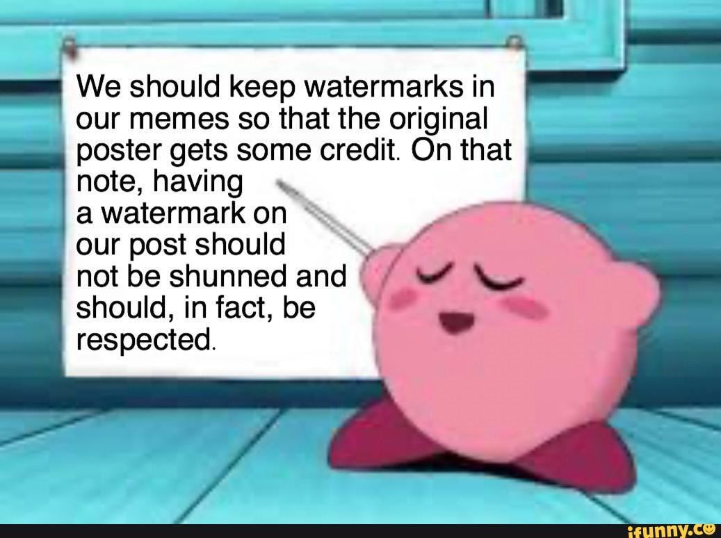 Should keep watermarks in our memes so that the original poster gets ...