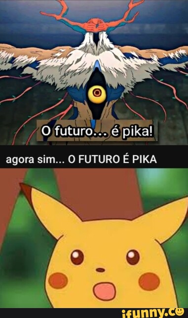 Futuro! é pika! agora sim... O FUTURO É PIKA - )