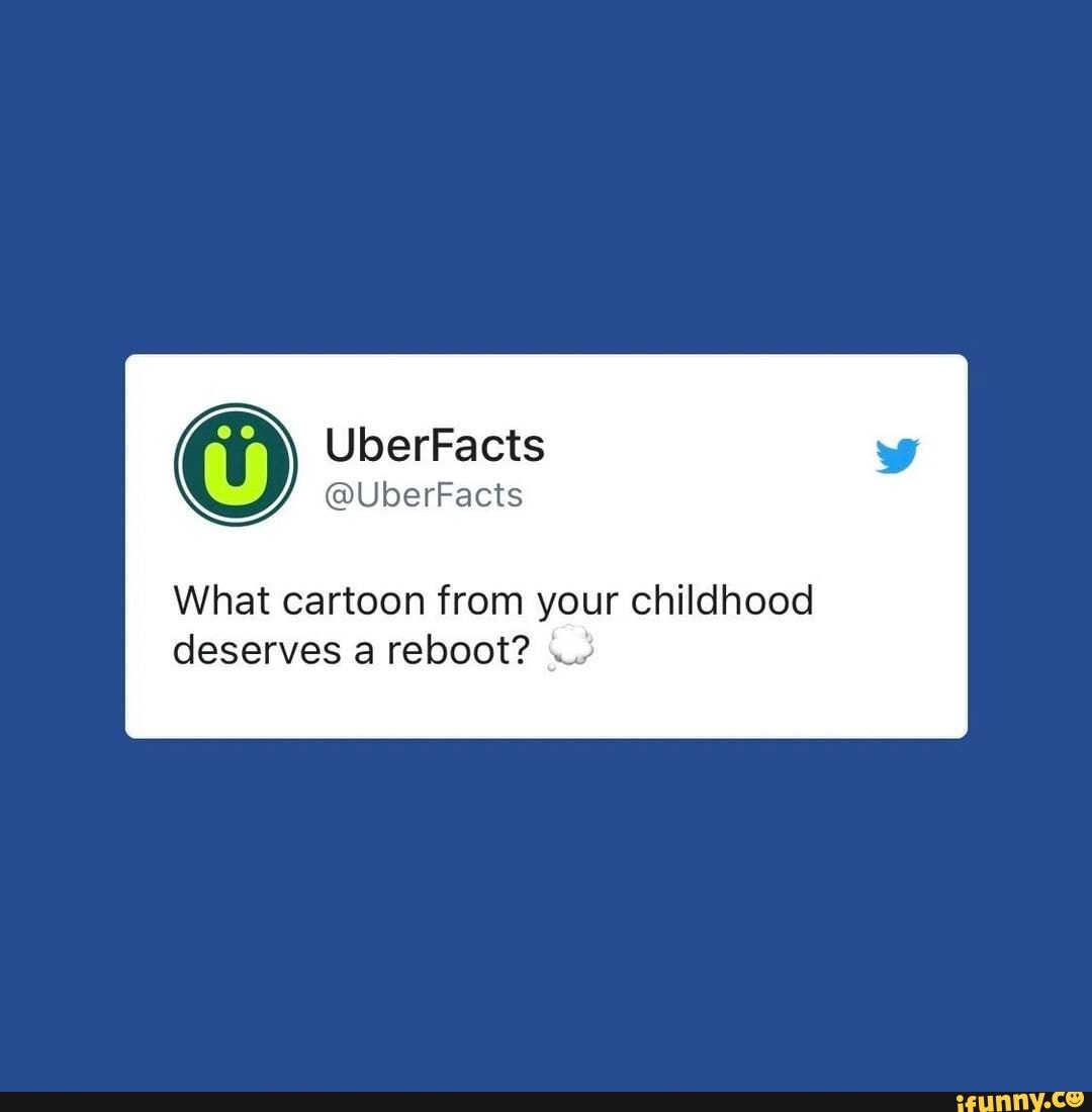 UberFacts @UberFacts What cartoon from your childhood deserves a reboot ...