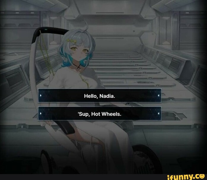 Hello, Nadia, "Sup, Hot Wheels. - iFunny