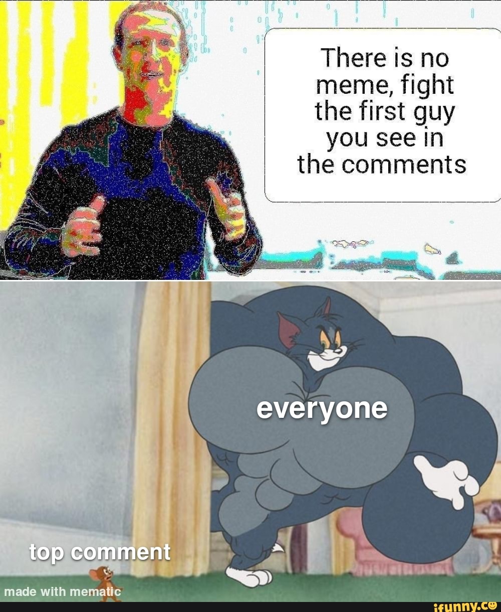 There is no meme, fight the first guy you see in the comments everyone ...