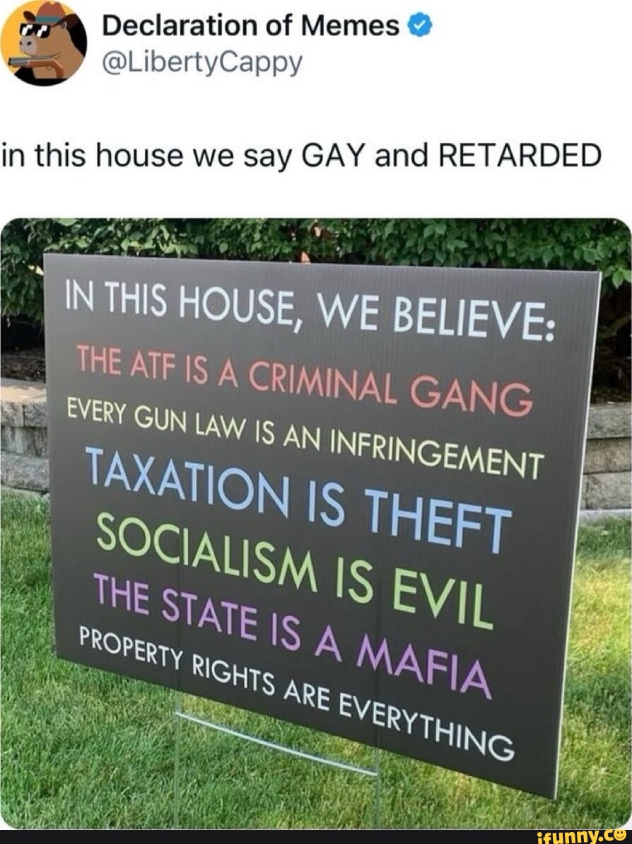 Declaration of Memes @LibertyCappy in this house we say GAY and ...