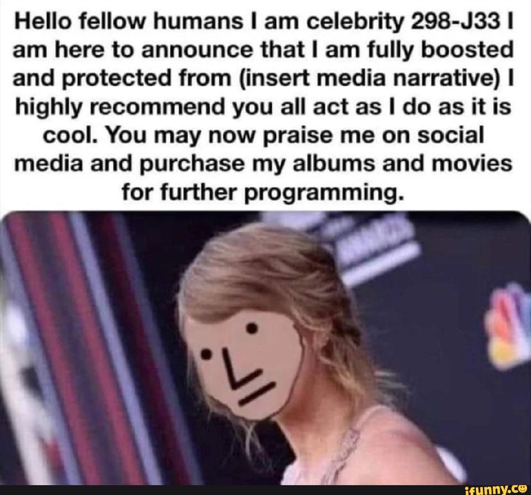 Hello fellow humans am celebrity 298-J33 am here to announce that am ...