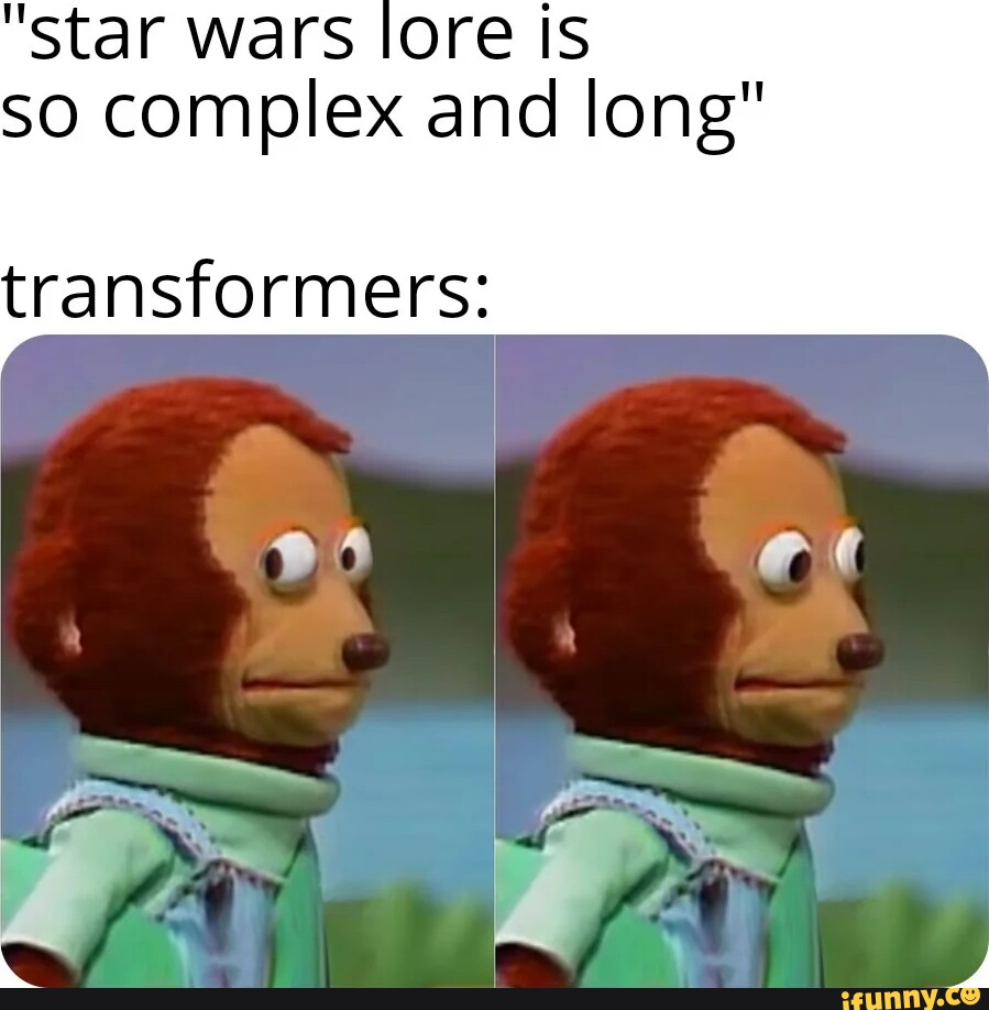 "Star wars lore Is SO complex and long" transformers: 6) - iFunny