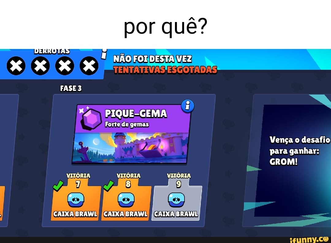 Por quê? x x NÃO VEZ FASE PIQUE-GEMA Forte de gemas Vença o desafio ...