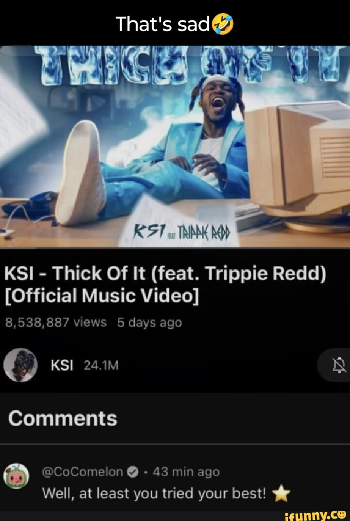 That's sad KSI - Thick Of It (feat. Trippie Redd) [Official Music Video ...