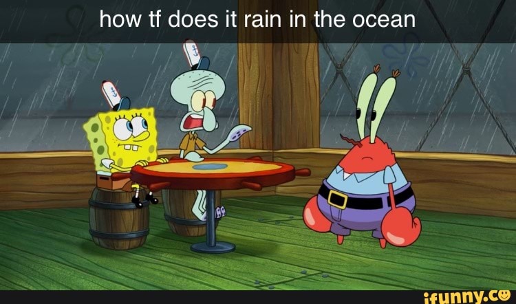 How tf does it rain in the ocean - iFunny