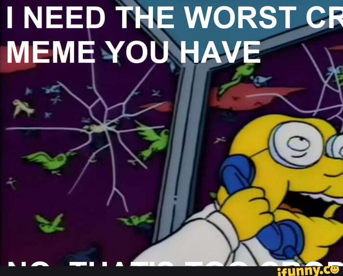 I NEED THE WORST CR MEME YOU HAVE - iFunny