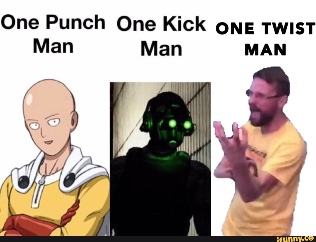 One Punch One Kick one TWIST Man Man MAN - iFunny