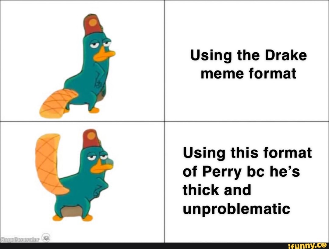 Using the Drake meme format Using this format of Perry bc he's thick ...