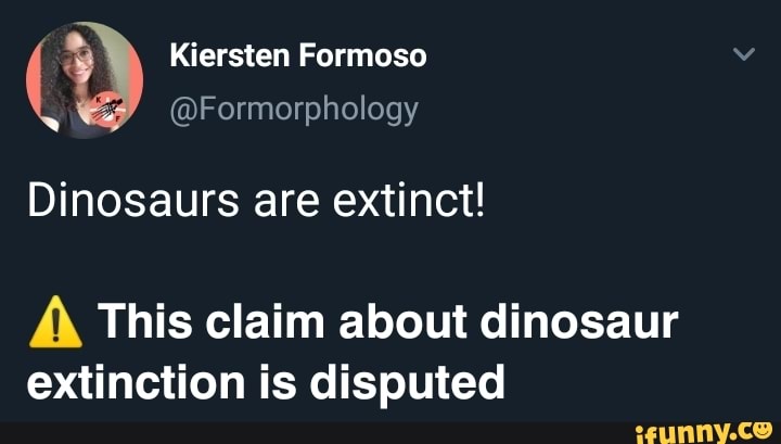 Kiersten Formoso @Formorphology Dinosaurs are extinct! This claim about ...