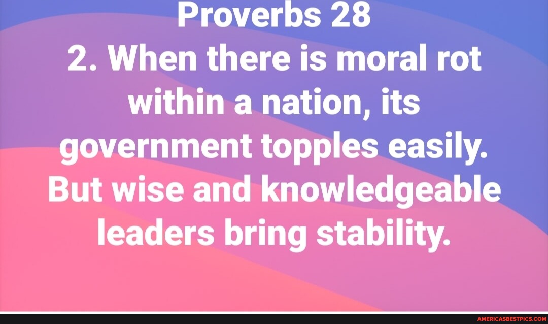 Proverbs 28 2. When there is moral rot within a nation, its government ...