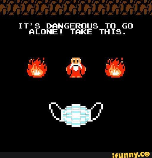 DANGEROUS GO ALONE! TAKE THIS. - iFunny
