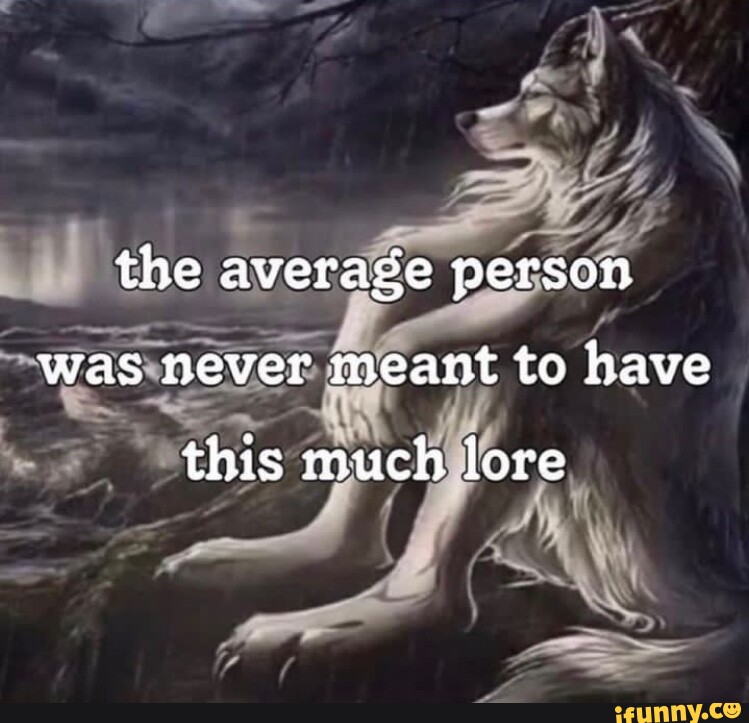 The average person was never meant to have this much lore - iFunny