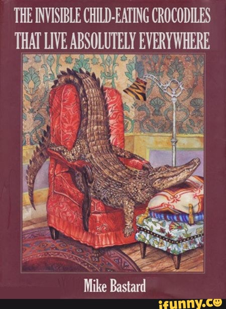 THE INVISIBLE CHILD-EATING CROCODILES THAT LIVE ABSOLUTELY EVERY WHERE ...