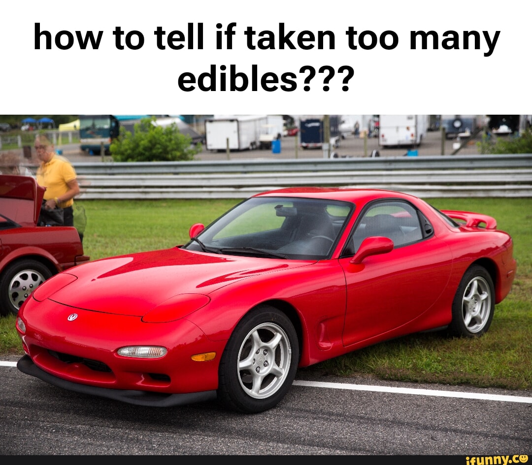 How to tell if taken too many edibles??? - iFunny