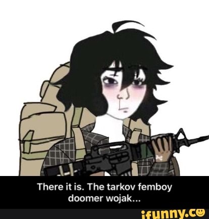 There it is. The tarkov femboy doomer wojak... - There it is. The ...
