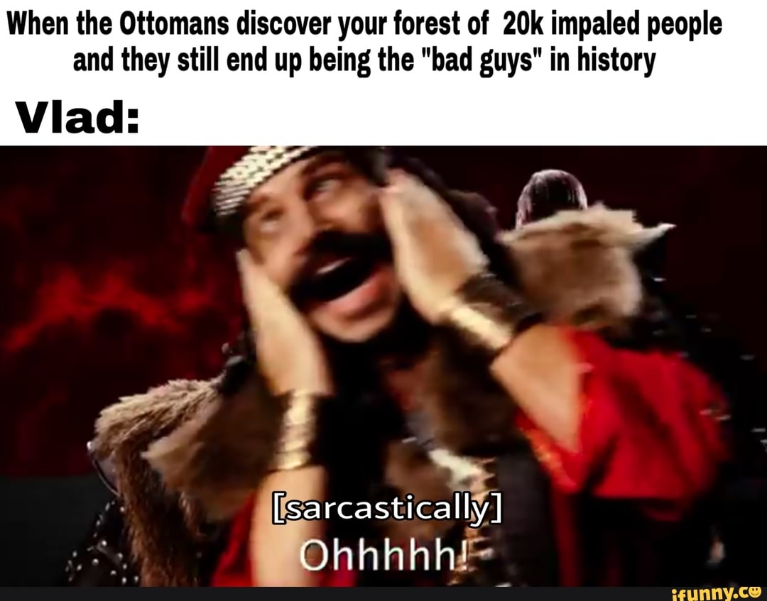 When the Ottomans discover your forest of impaled people and they still ...