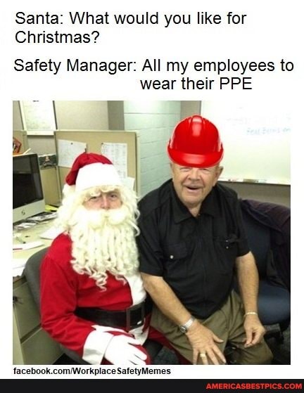 Santa: What would you like for Christmas? Safety Manager: All my ...