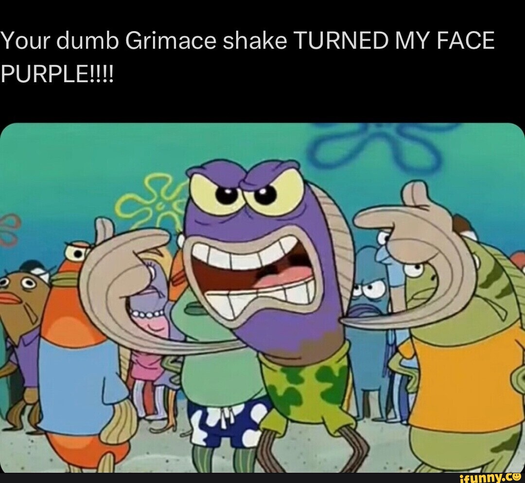 Your dumb Grimace shake TURNED MY FACE PURPLE!!! - iFunny