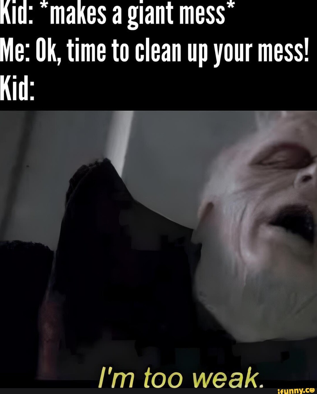 Ald: "makes a giant mess" Me: Ok, time to clean up your mess! Kid: I'm ...