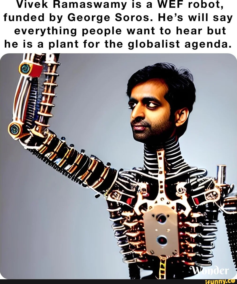 Vivek Ramaswamy Is a WEF robot, funded by George Soros. He's will say ...
