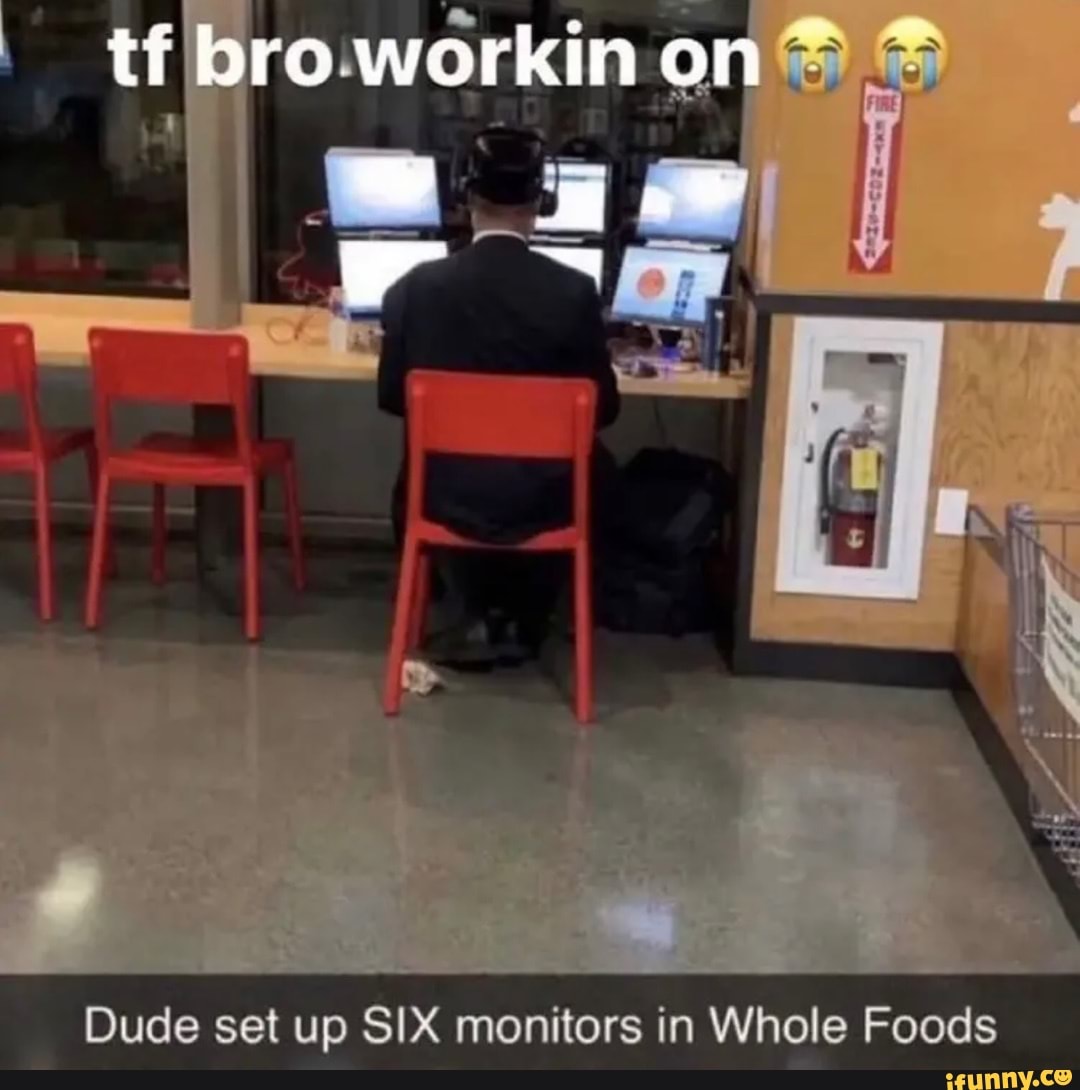 I kin Dude set up SIX monitors in Whole Foods - iFunny