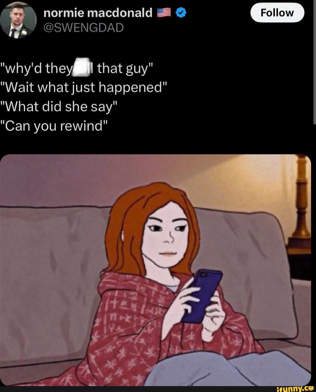 Normie macdonald @SWENGDAD Follow "why'd they that guy" I "Wait what ...