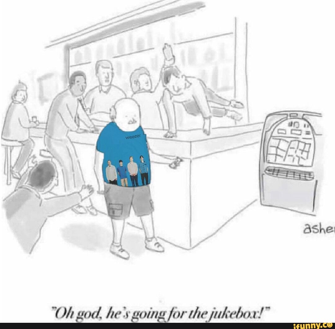 "Oh god. he's going for the jukebox!" - iFunny