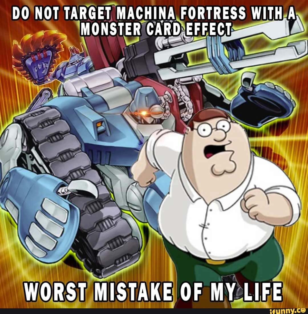 DO NOT TARGET MACHINA FORTRESS WITH A. MONSTER CARD EFFECT WORST MISTAKE OF MY LIFE - iFunny