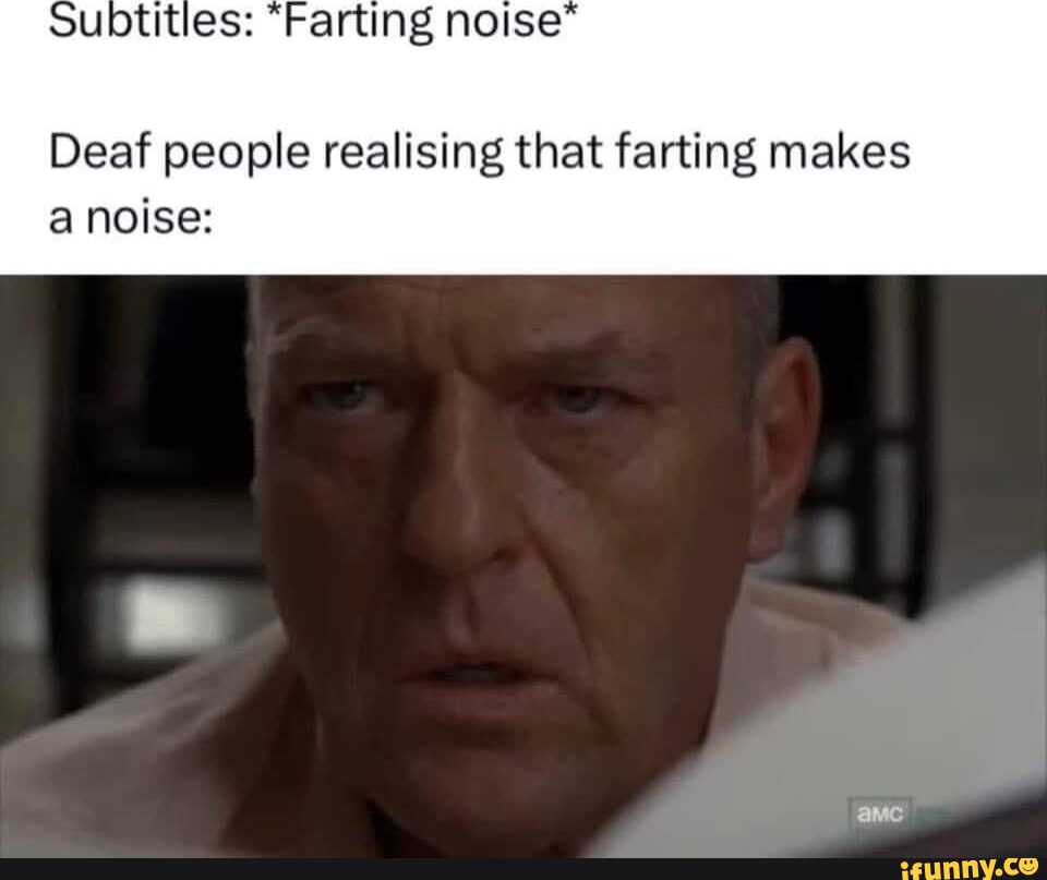 Subtities: "Farting noise Deaf people realising that farting makes a ...