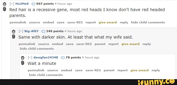 967 points hours Red hair is a recessive gene, most red heads I know ...