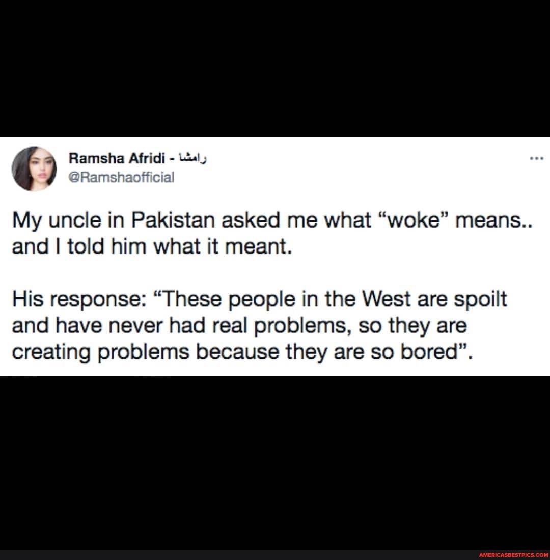 @Ramshaofficial My uncle in Pakistan asked me what "woke" means.. and I ...