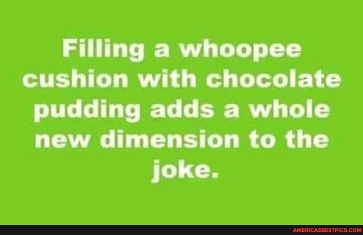 Filling a whoopee cushion with chocolate pudding adds a whole new ...