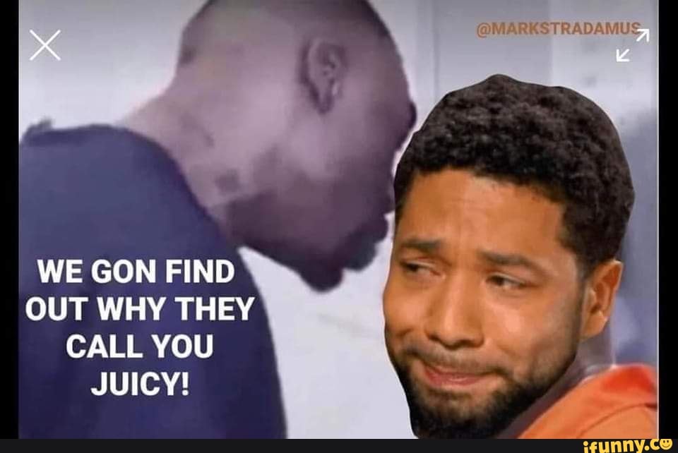 WE GON FIND OUT WHY THEY CALL YOU JUICY! - iFunny
