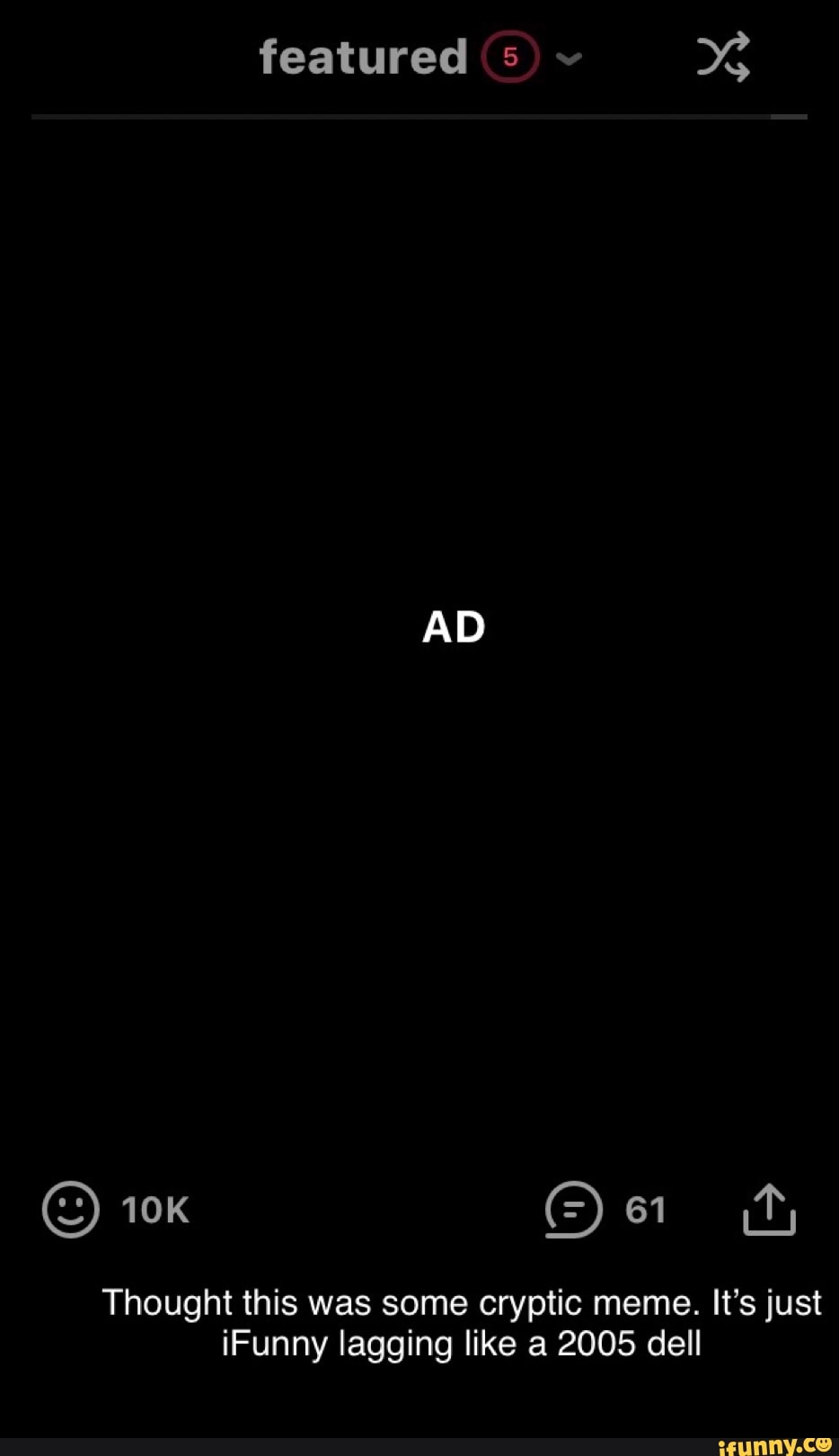 Featured 5 X', Thought this was some cryptic meme. It's just iFunny ...