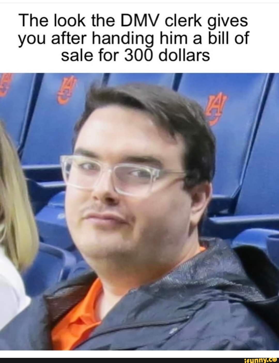 The look the DMV clerk gives you after handing him a bill of sale for ...