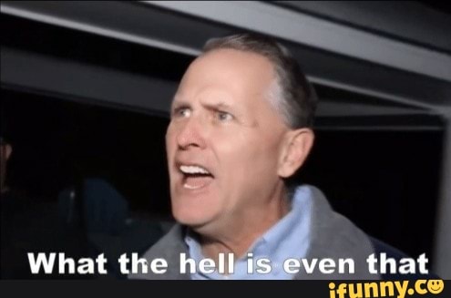 What the hell is even that - )