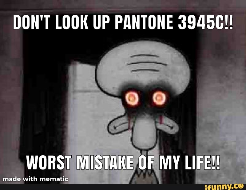 DON'T LOOK UP PANTONE 3945C!! WORST MISTAKE OF MY LIFE! - iFunny