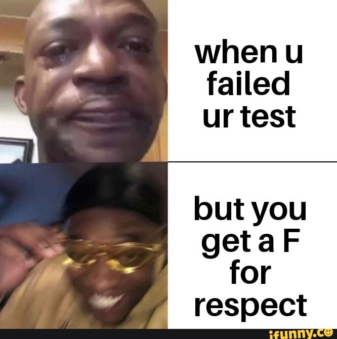 When u failed ur test get - iFunny