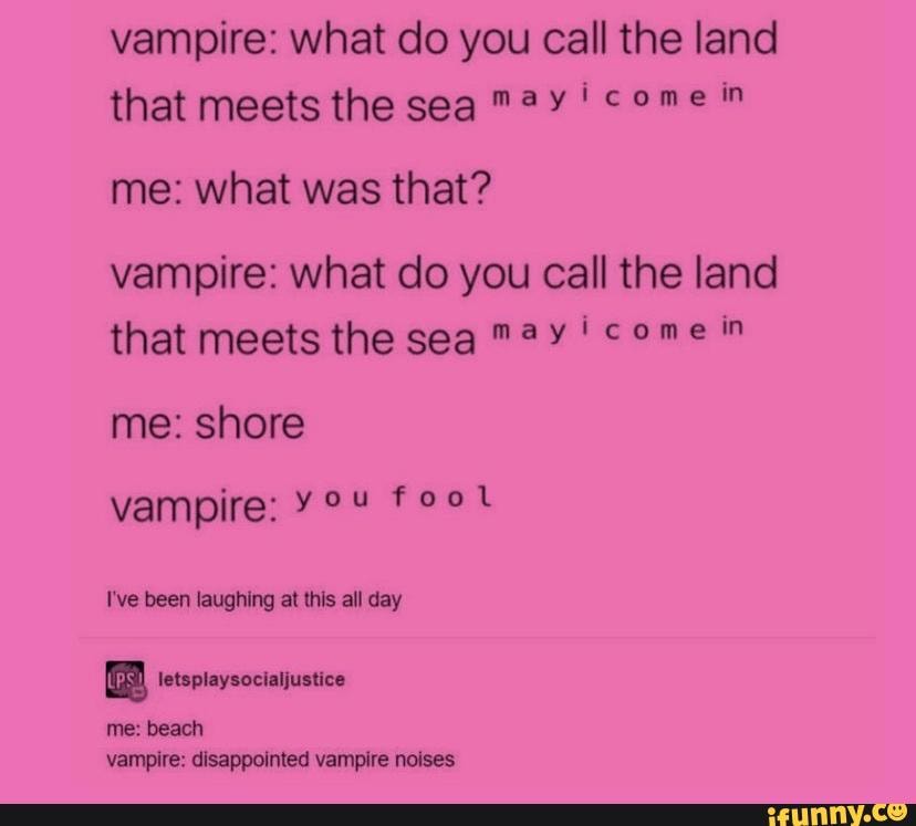 Meme dump #95 - vampire: what do you call the land that meets the sea ...