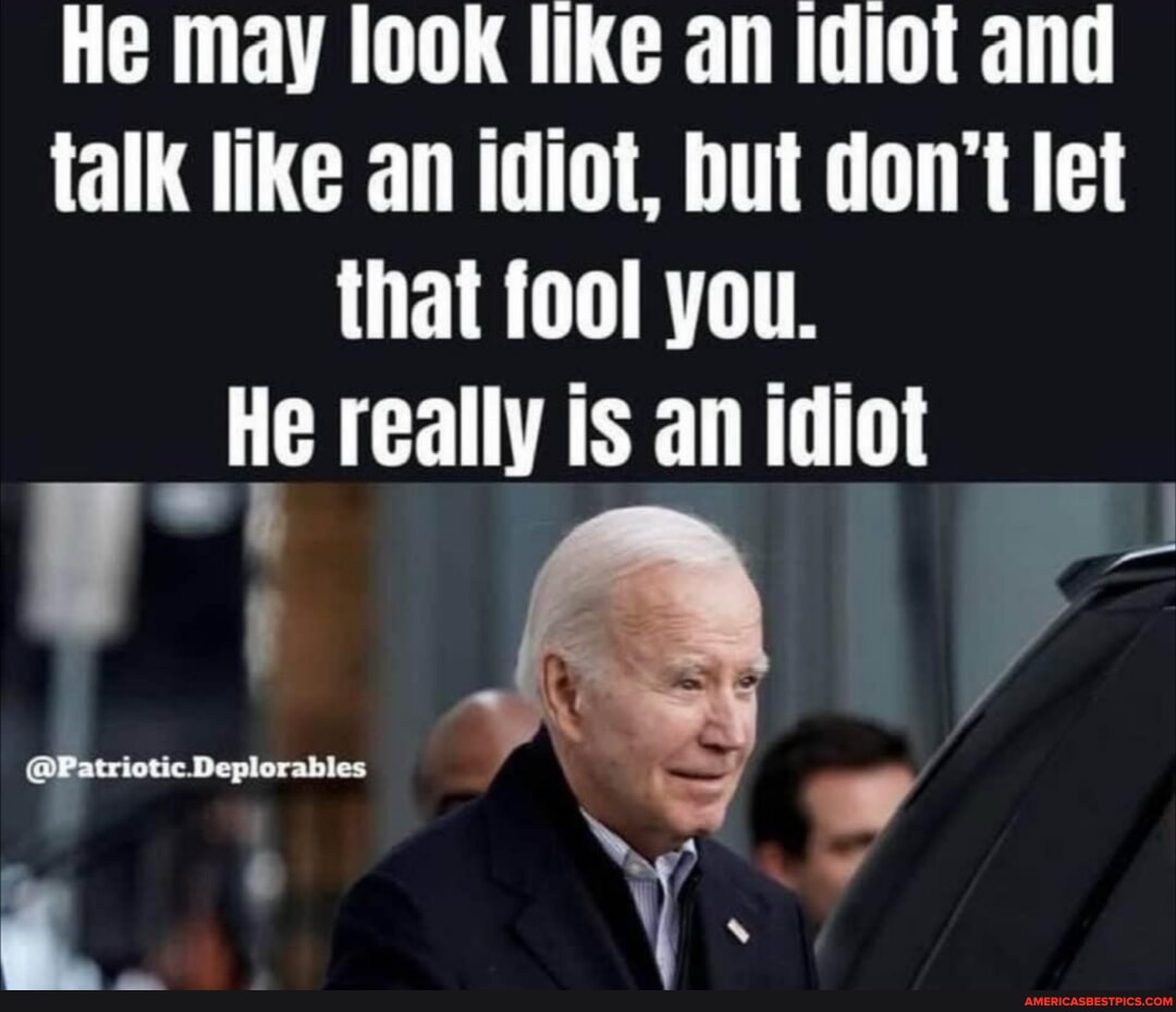 He may looK like an idiot and talk like an idiot, but don't let that ...