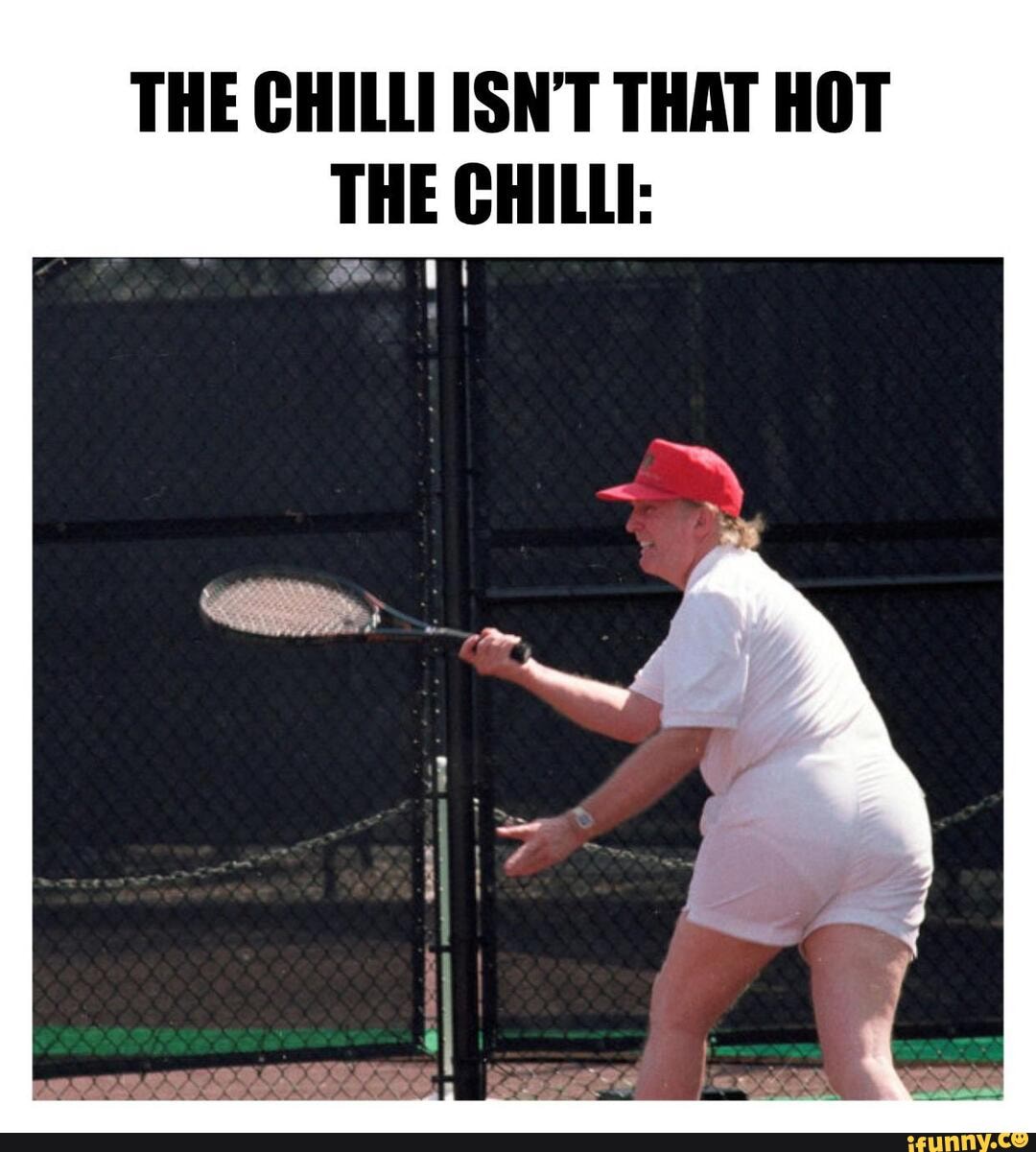 THE CHILLI ISN'T THAT HOT THE CHILLI: - iFunny