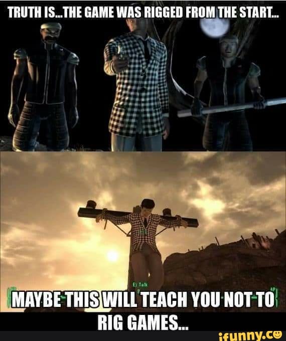 TRUTH IS... THE GAME WAS RIGGED FROM THE START.. ty MAVBE THISIWILL ...