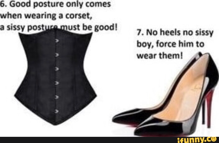 6. Good posture only comes when wearing a corset, a sissy pos ust be ...