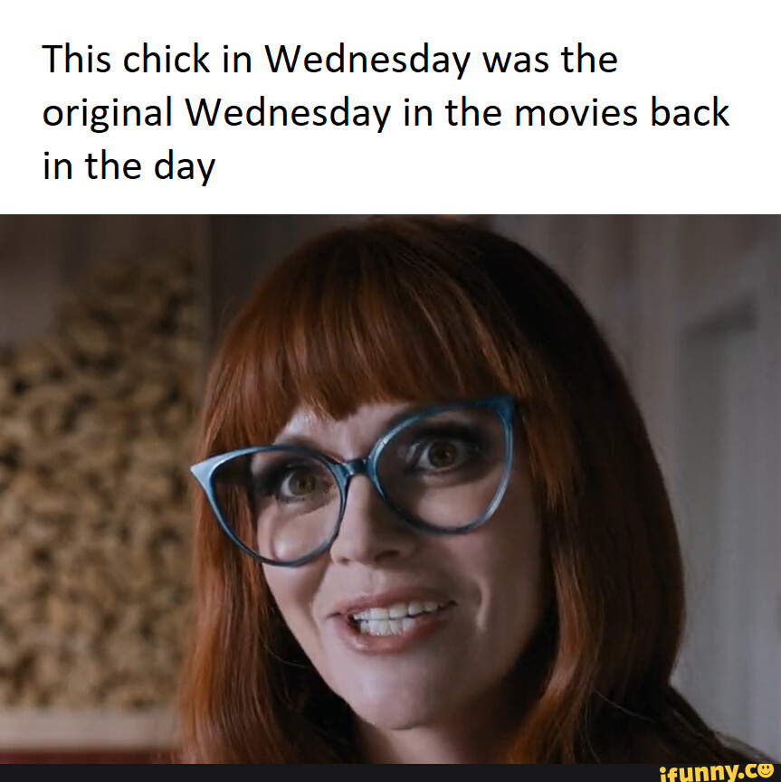 This chick in Wednesday was the original Wednesday in the movies back ...