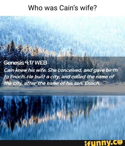 Who was Cain's wife? Genesis WEB Cain knew his wife. She Conceived, and ...